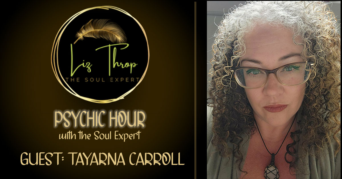 PSYCHIC HOUR with LIZ THROP The Soul Expert | Guest: TAYARNA CARROLL ...